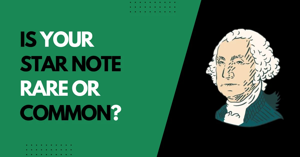 Is Your Star Note Rare or Common? Learn What Collectors Look For